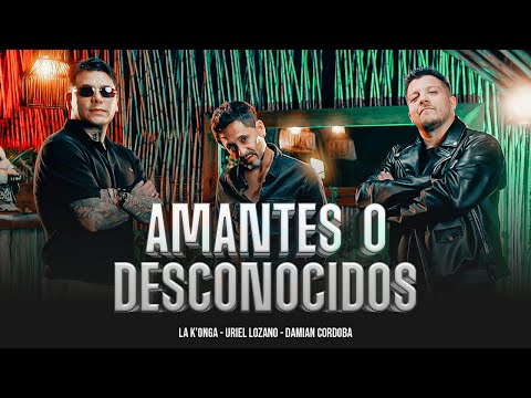 La K'onga, Uriel Lozano & Damián Córdoba - Amantes o Desconocidos (Vídeo Oficial)