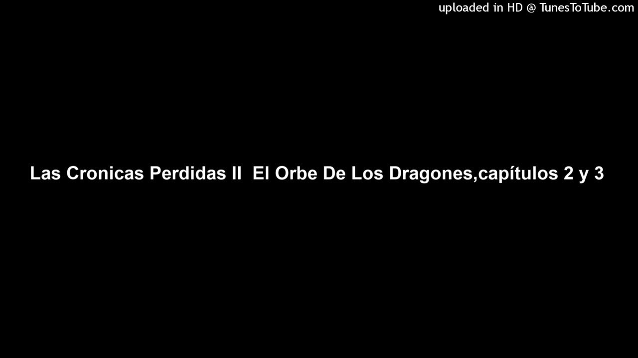 Las Crónicas Perdidas Ii El Orbe De Los Dragones Capítulos 2 Y 3 Youtube