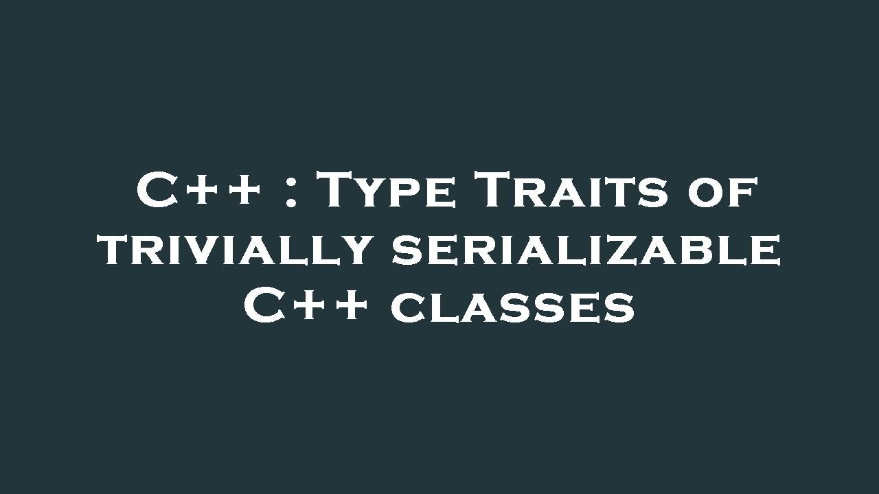 C Type Traits Of Trivially Serializable C Classes Youtube