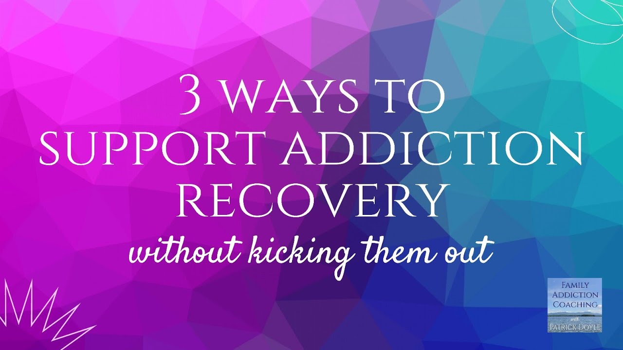 Three Ways To Support One’s Addiction Recovery Without Kicking Them Out ...