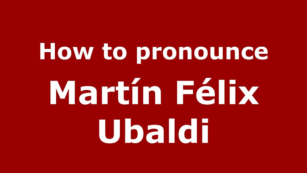 How to pronounce Martín Félix Ubaldi (Spanish/Argentina ...