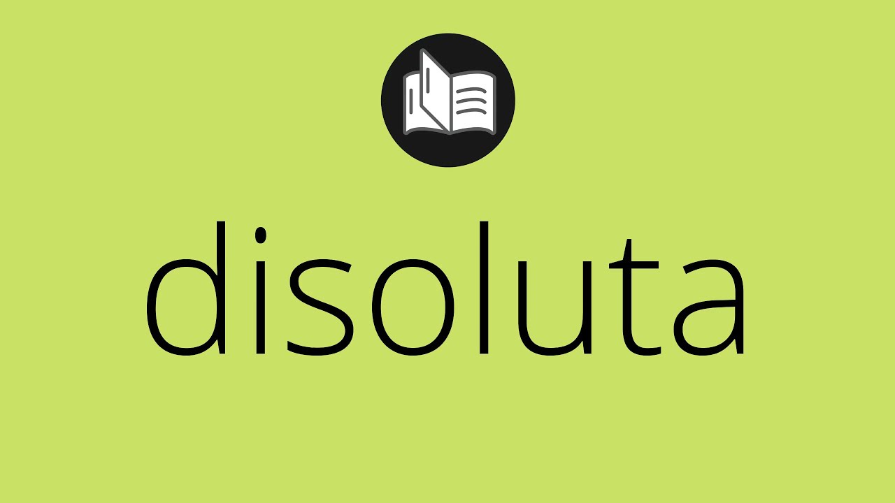 Que significa DISOLUTA • disoluta SIGNIFICADO • disoluta DEFINICIÓN ...