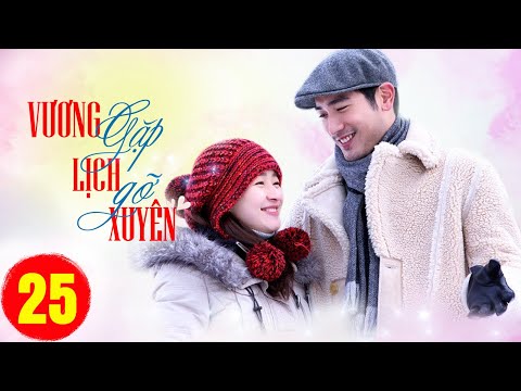 GẶP GỠ VƯƠNG LỊCH XUYÊN - Tập 25 (Lồng Tiếng) | Phim Bộ Ngôn Tình Mới Hay Nhất | CAO DĨ TƯỜNG