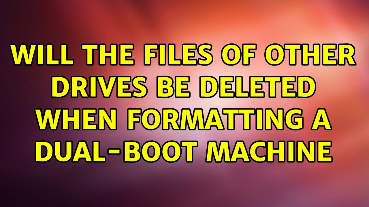 Will the files of other drives be deleted when formatting a dual-boot ...
