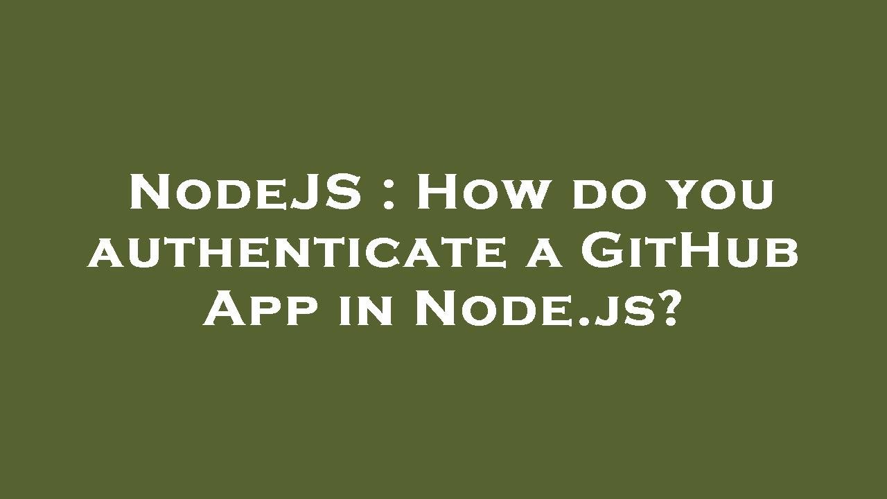 Nodejs How Do You Authenticate A Github App In Nodejs Youtube