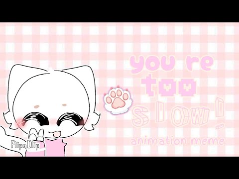YOU'RE TOO SLOW 🌸🍭 . animation meme . gift - YouTube