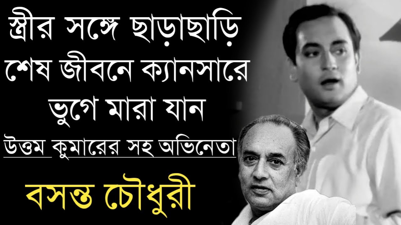 উত্তম কুমারের সহ অভিনেতা বসন্ত চৌধুরীর ব্যক্তিগত জীবনের অজানা কাহিনী ...