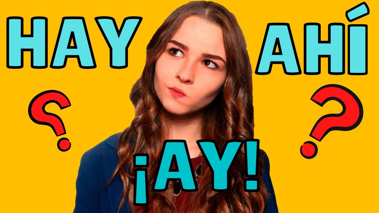 🔴 WHAT is the DIFFERENCE between HAY, AHÍ and AY in Spanish ? | I want ...