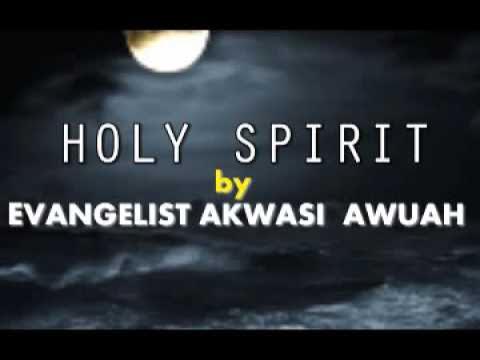 HOLY SPIRIT BY EVANGELIST AKWASI AWUAH - YouTube