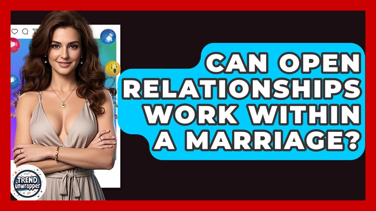 Can Open Relationships Work Within A Marriage? - Trend Unwrapper - YouTube