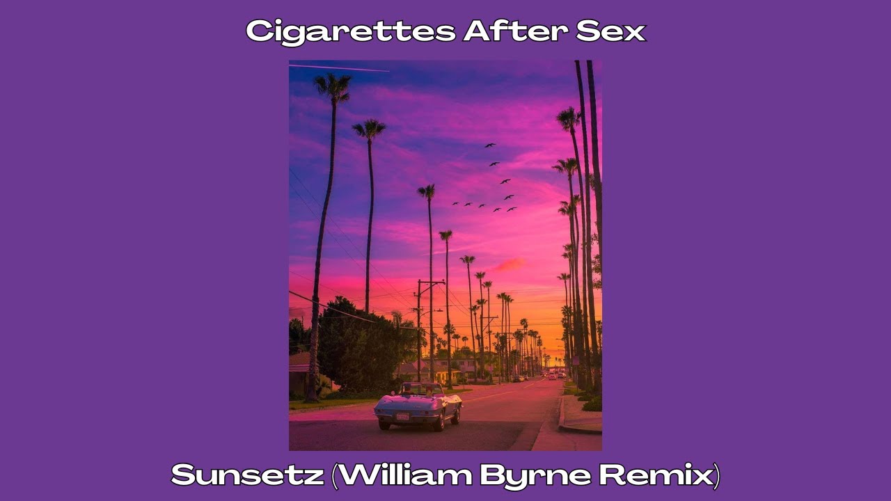 Cigarettes After Sex -Sunsetz (William Byrne Remix) - YouTube