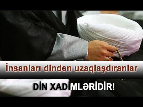 İnsanları dindən uzaqlaşdıranlar din xadimləridir!