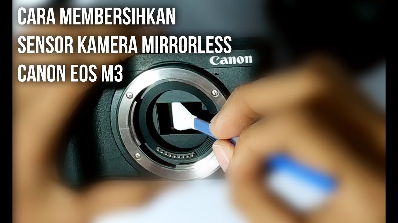 CARA MEMBERSIHKAN SENSOR KAMERA MIRRORLESS CANON EOS M3 DALAM 3 MENIT ...