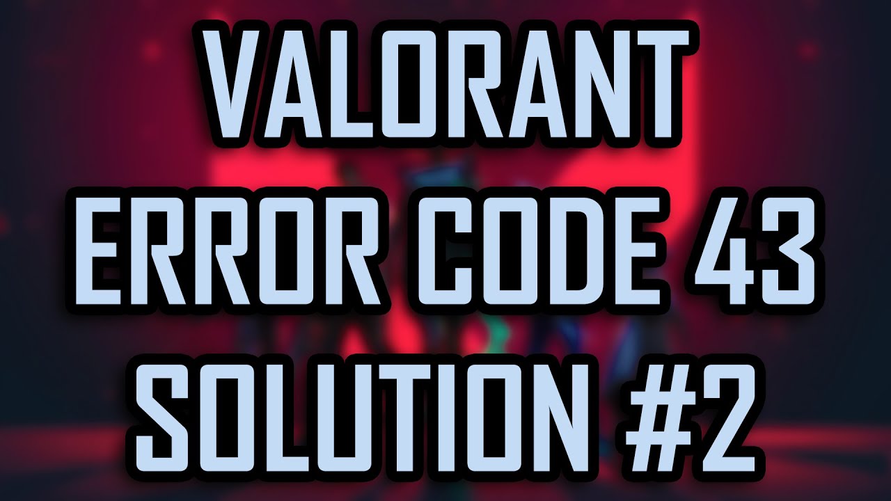 VALORANT ERROR CODE 43 SOLUTION / FIX #2 [2022] - YouTube