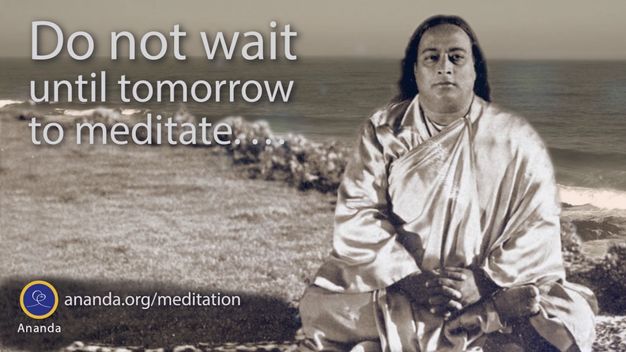 Paramhansa Yogananda: Do not wait until tomorrow to meditate - YouTube
