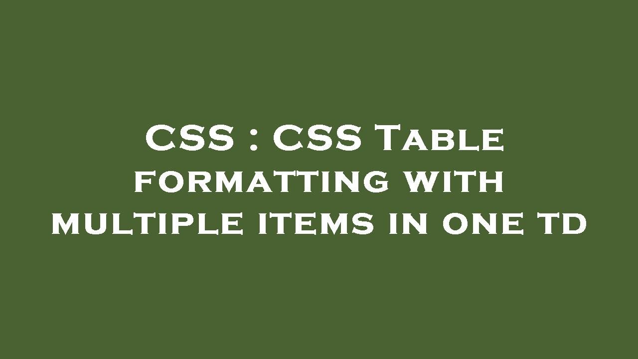 Css Css Table Formatting With Multiple Items In One Td Youtube 1392