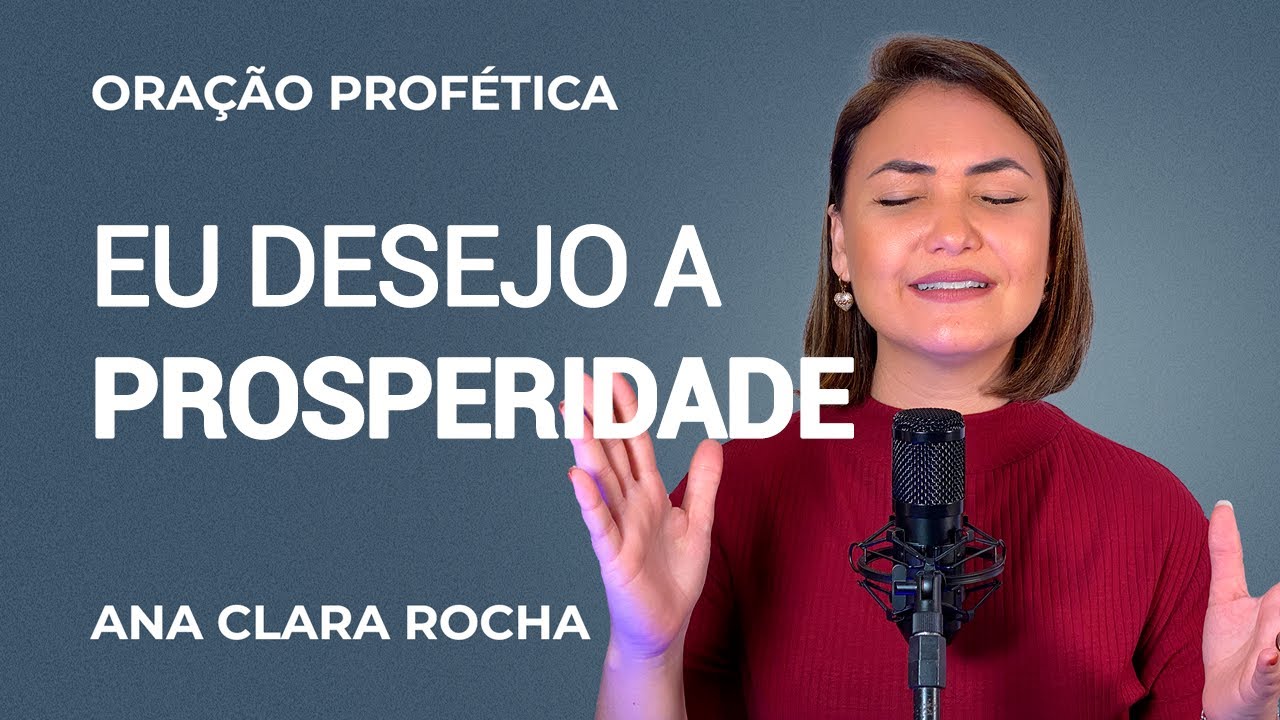 ORAÇÃO PROFÉTICA - EU DESEJO PROSPERIDADE / ANA CLARA ROCHA - YouTube
