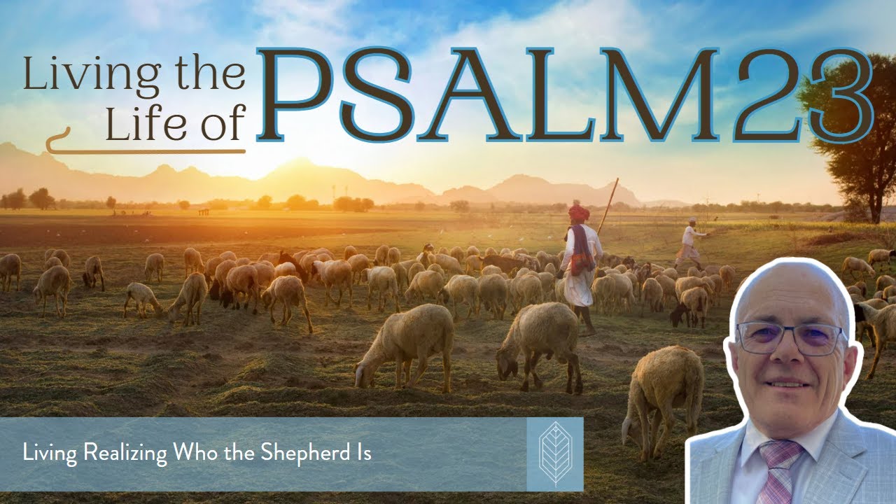 Living the Life of Psalm 23 - Living Realizing Who the Shepherd Is ...