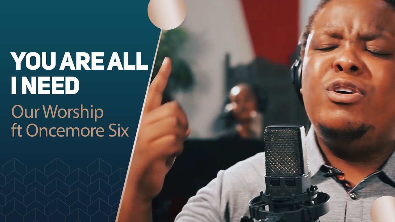 Our Worship ft Oncemore Six - You Are All I Need - YouTube