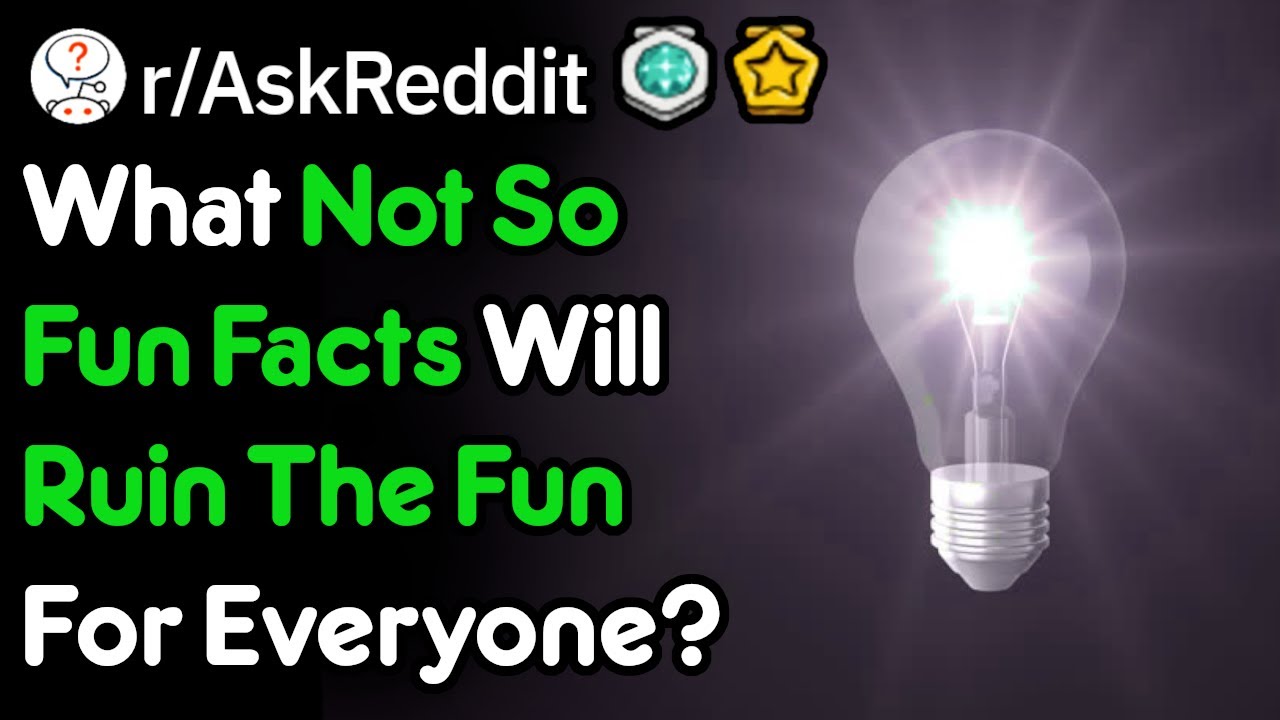 What Not So Fun Facts Will Ruin The Fun For Everyone? (r/AskReddit ...