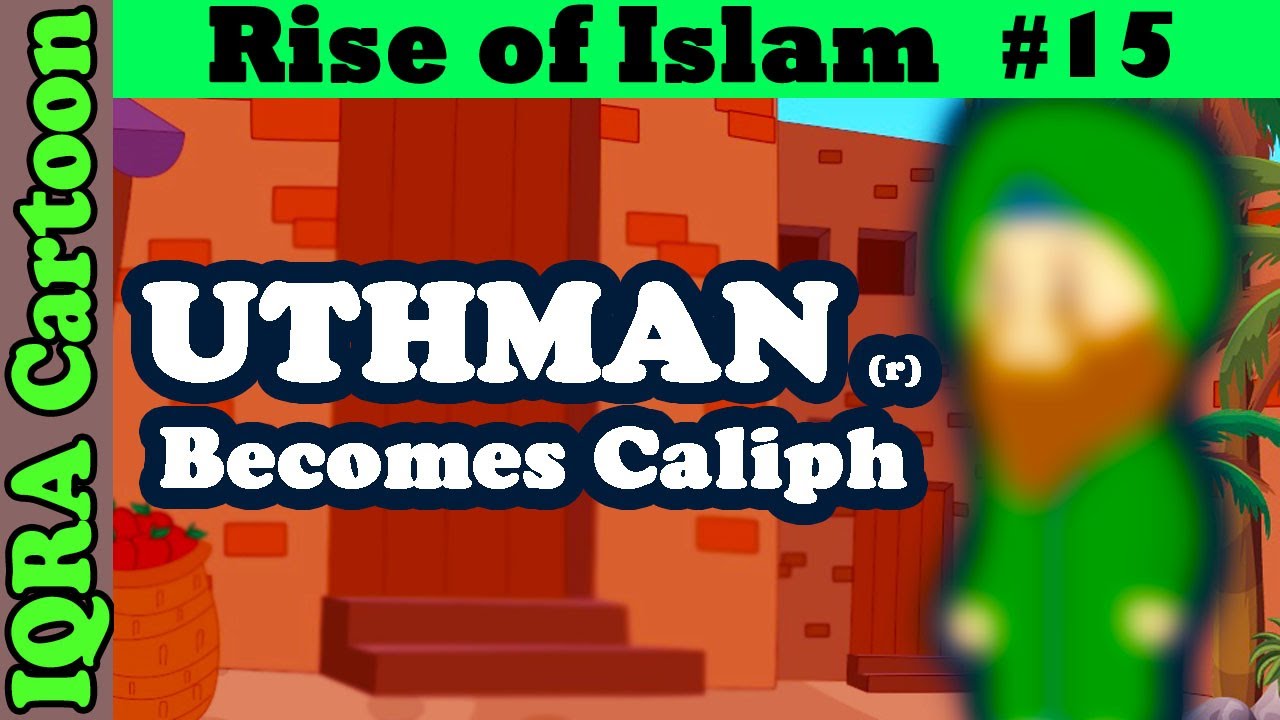 Uthman (r) Becomes Caliph: Rise of Islam Ep 15 | Islamic History | IQRA ...