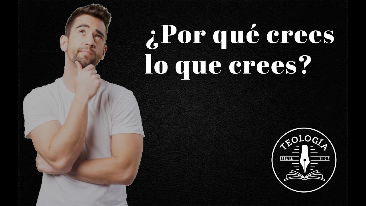 ¿Por qué crees lo que crees? Prof. Rafael Riveros. - YouTube