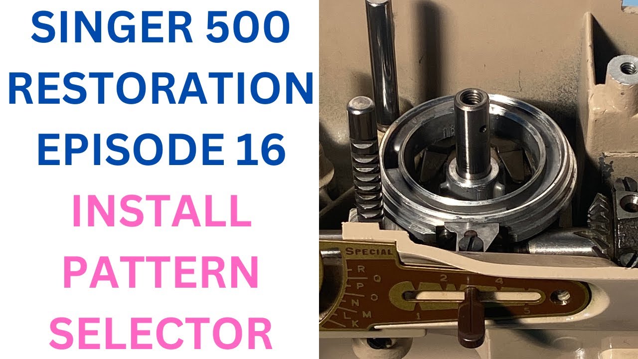 SINGER 500 RESTORATION EPISODE 16 INSTALL PATTERN SELECTOR - YouTube
