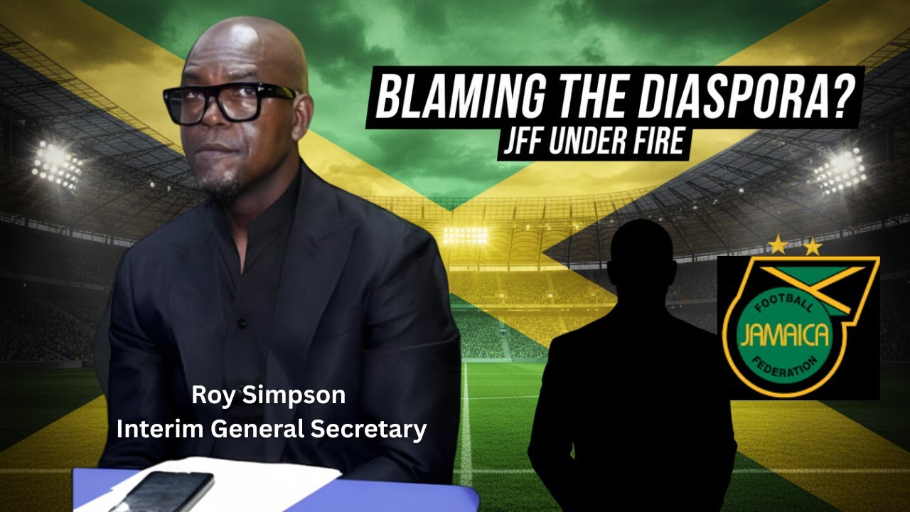 Is JFF's Roy Simpson Scapegoating Jamaica's DIASPORA Players? - YouTube