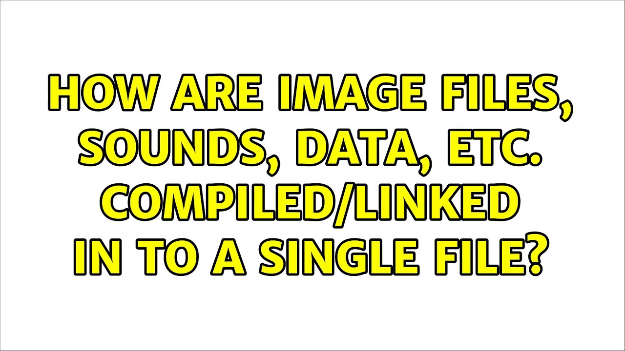 How are image files, sounds, data, etc. compiled/linked in to a single ...
