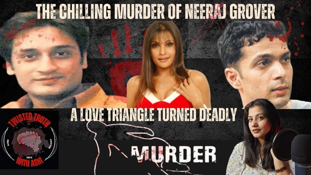 Brutal Murder Of Neeraj Grover | A Love Triangle Turned Deadly ...