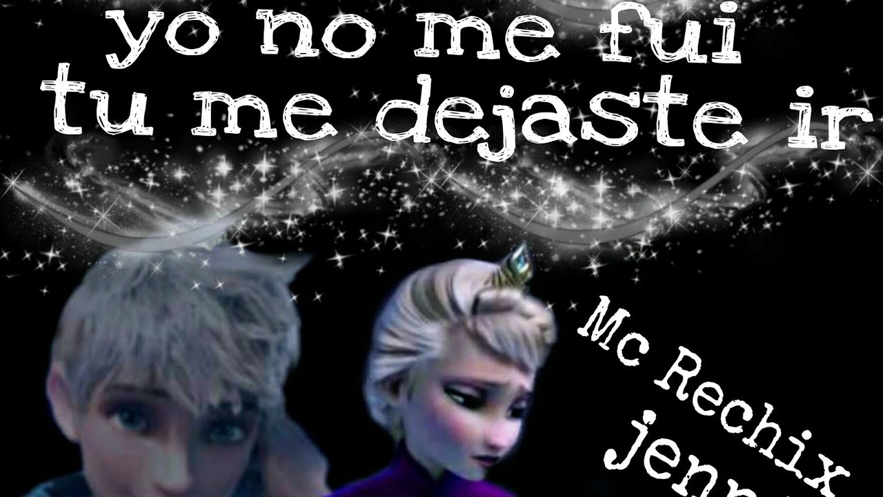 Yo no me fui, Tu me dejaste ir / Mc Rechix junto ah jennix/ (jelsa ...