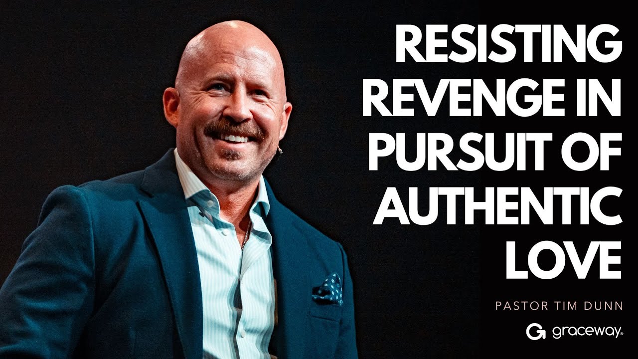 Resisting Revenge in Pursuit of Authentic Love | Pastor Tim Dunn - YouTube