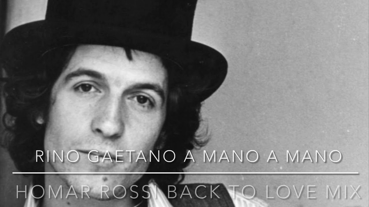 RINO GAETANO A MANO A MANO (HOMAR ROSSI BACK TO LOVE MIX) - YouTube