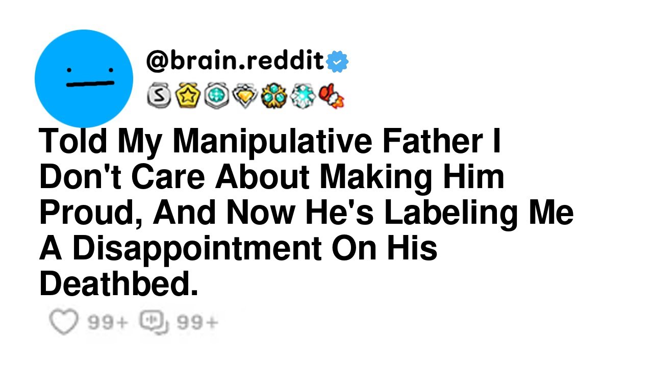 Told My Manipulative Father I Don't Care About Making Him Proud, And ...