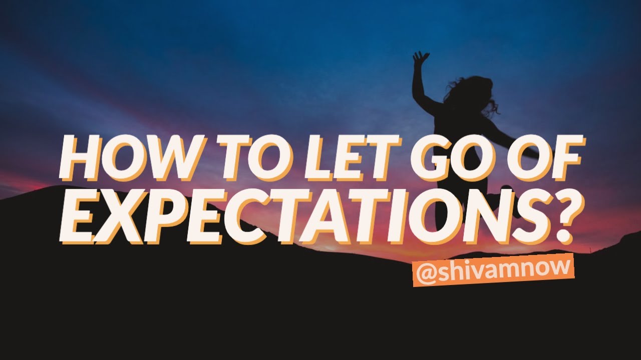 How to let go of expectations? Psychology of Expectations!- SHIVAMNOW ...
