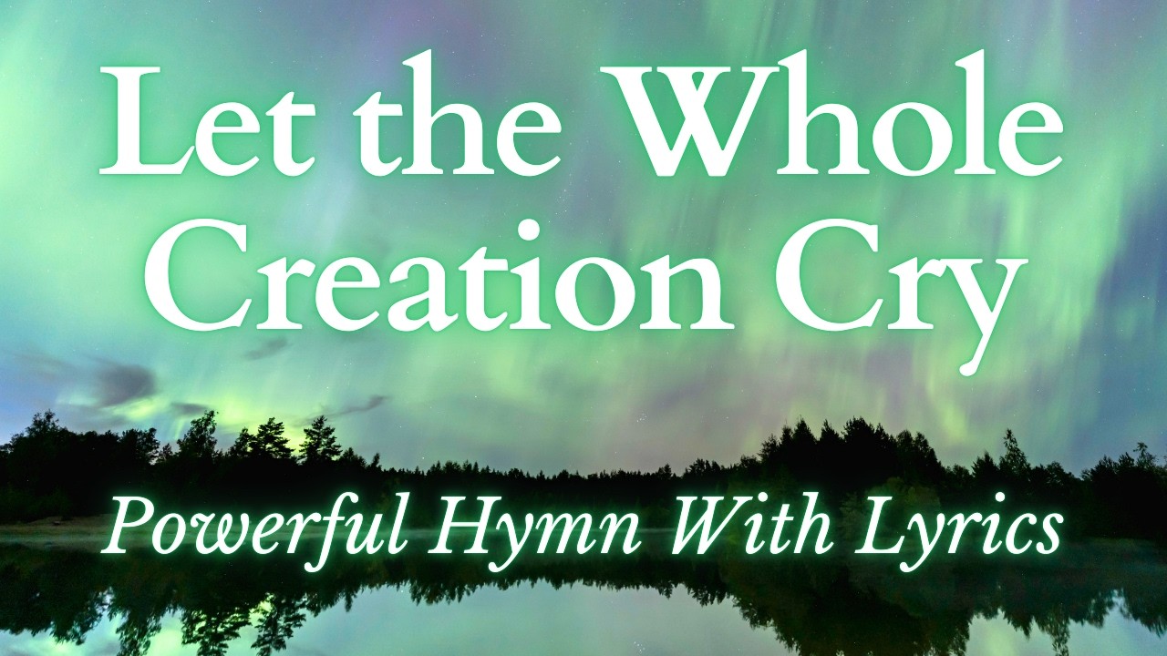 Let the Whole Creation Cry - Powerful Hymn of Praise (With Lyrics) Feat ...
