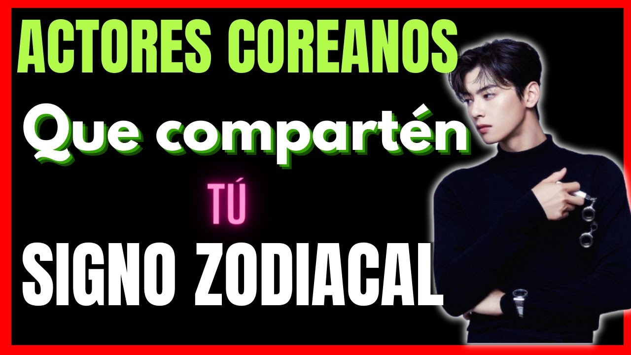 Actores COREANOS con los que COMPARTES signo zodiacal - YouTube