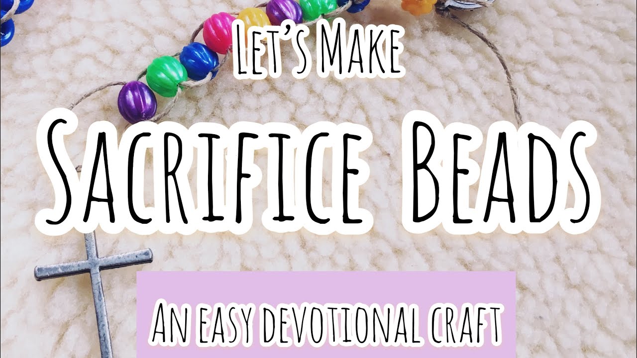 Let’s Make SACRIFICE BEADS! An Easy Devotional Craft | Front Porch ...