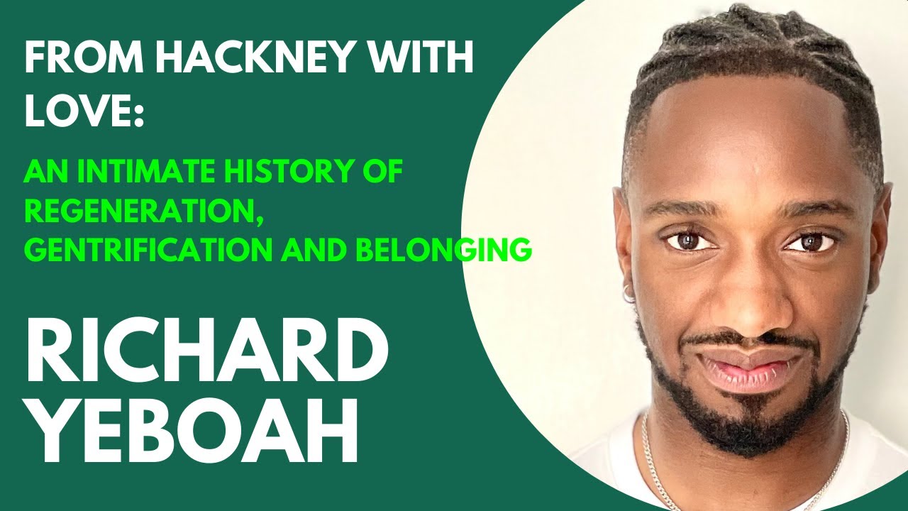 Richard Yeboah - From Hackney With Love: Regeneration, Gentrification and Belonging - YouTube