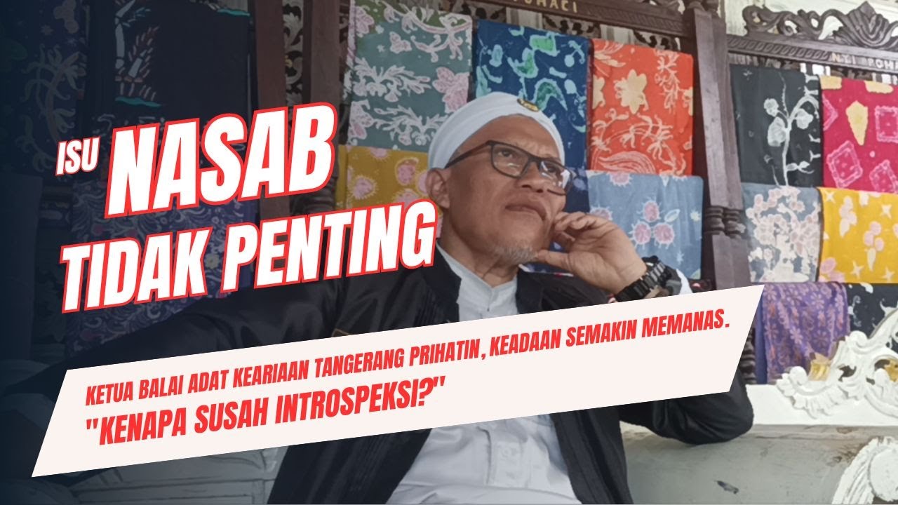 NASAB. AKAN ADA GESEKAN HEBAT | KETUA BALAI ADAT KEARIAAN TANGERANG ...