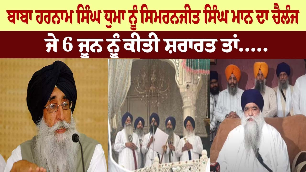 ਬਾਬਾ ਹਰਨਾਮ ਸਿੰਘ ਧੁਮਾ ਨੂੰ ਸਿਮਰਨਜੀਤ ਸਿੰਘ ਮਾਨ ਦਾ ਚੈਲੰਜ, ਜੇ 6 ਜੂਨ ਨੂੰ ਕੀਤੀ ...