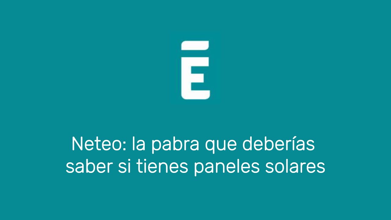 Neteo: si tienes autoconsumo y excedentes, deberías conocer este ...