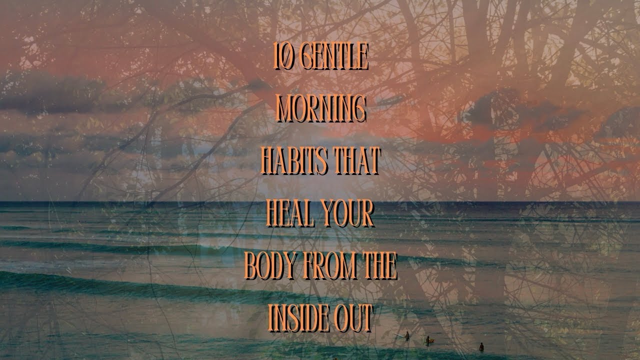 10 Gentle Morning Habits That Heal Your Body from the Inside Out - YouTube