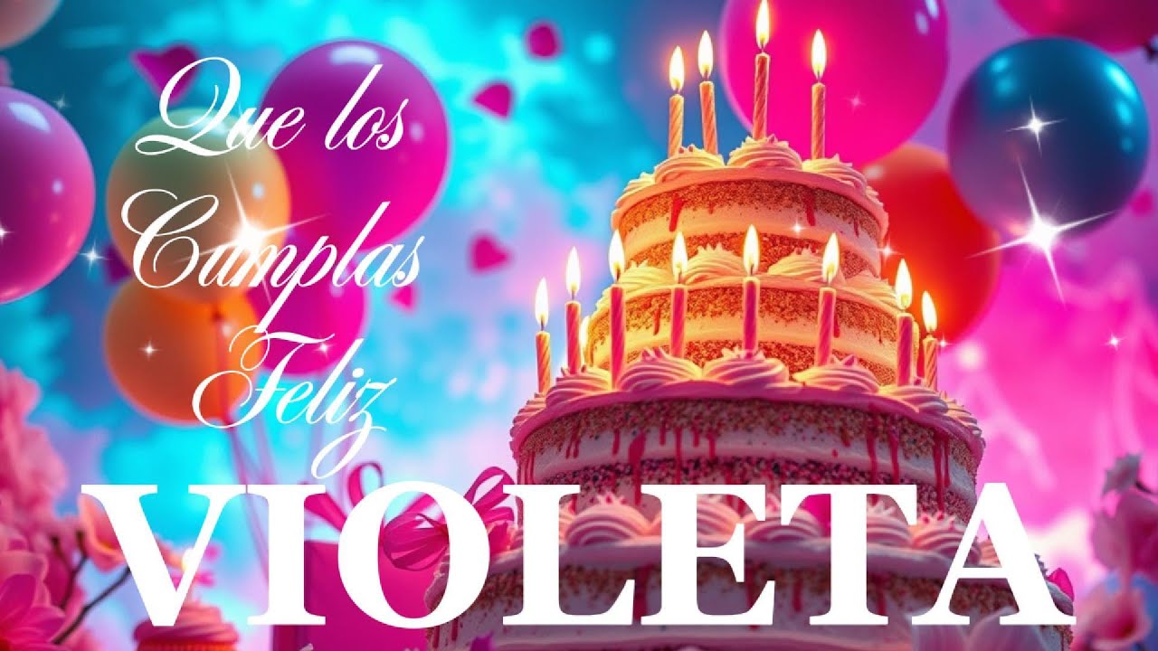 CANCIÓN FELIZ CUMPLEAÑOS VIOLETA CON NOMBRE 🎉 HAPPY BIRTHDAY SONG ...