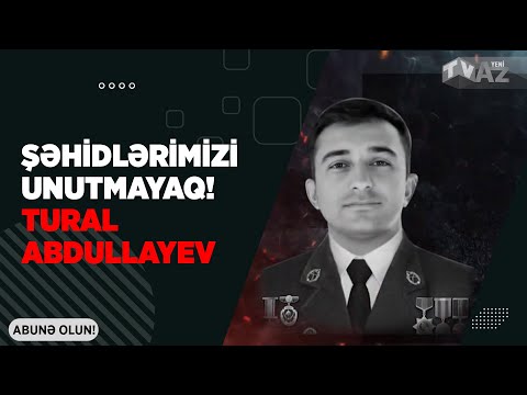 ŞƏHİDLƏRİMİZİ UNUTMAYAQ! TURAL ABDULLAYEV