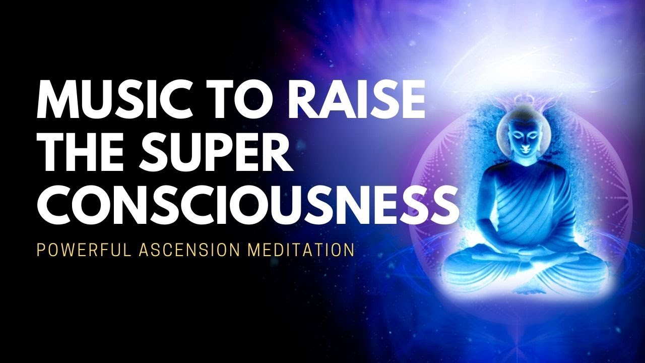Music to Raise the Super Consciousness | Powerful Ascension Meditation ...