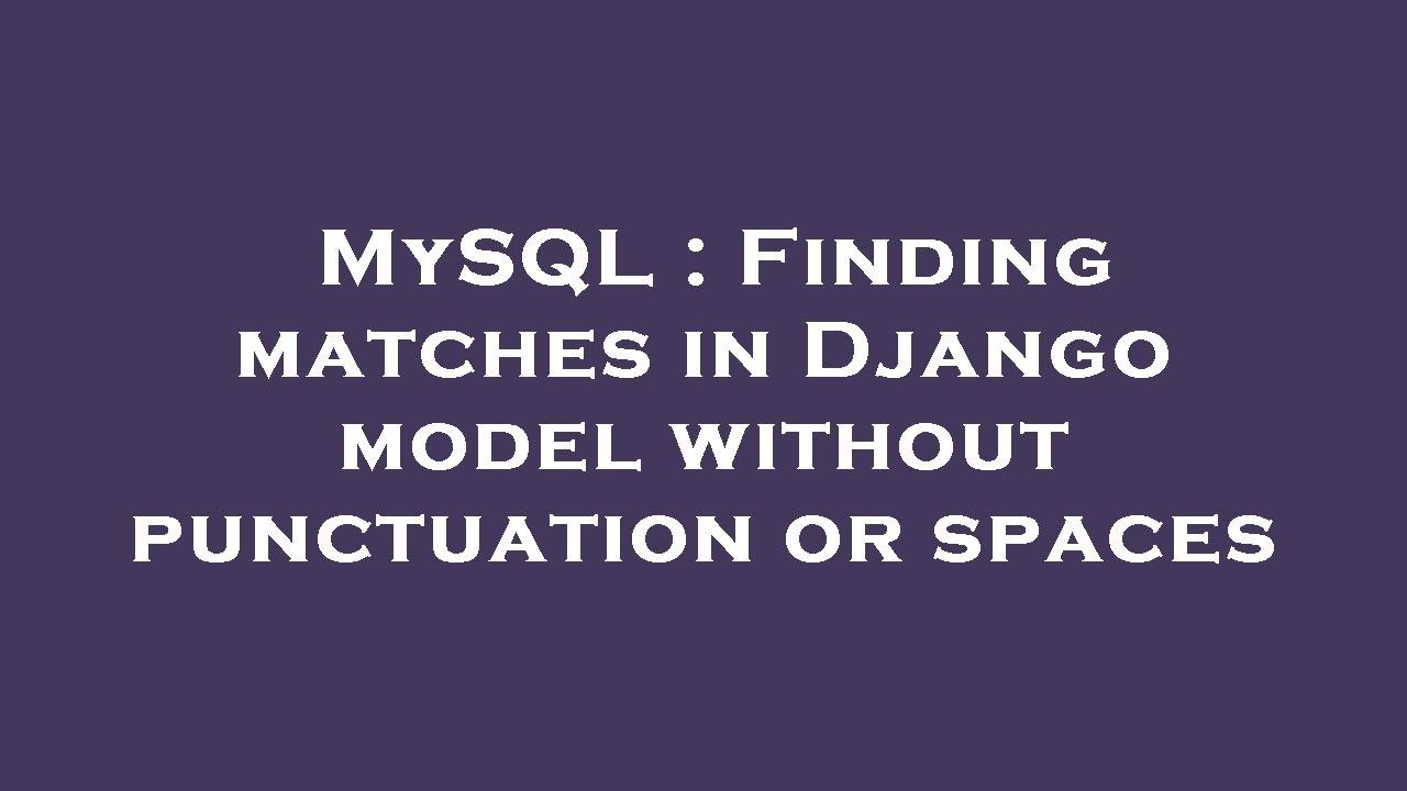 Mysql Finding Matches In Django Model Without Punctuation Or Spaces Youtube 7350