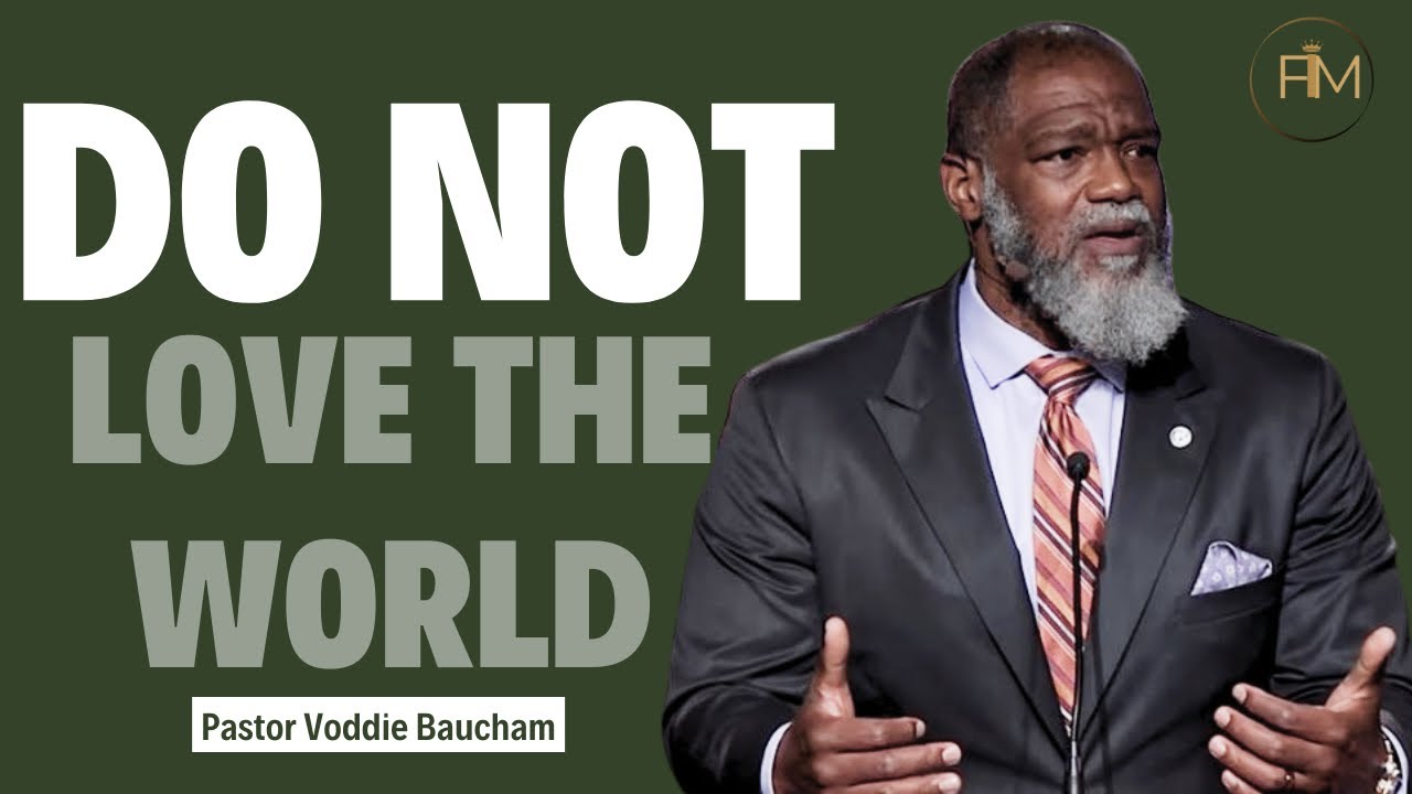 DO NOT LOVE THE WORLD MORE THAN GOD | Pastor Voddie Baucham - YouTube