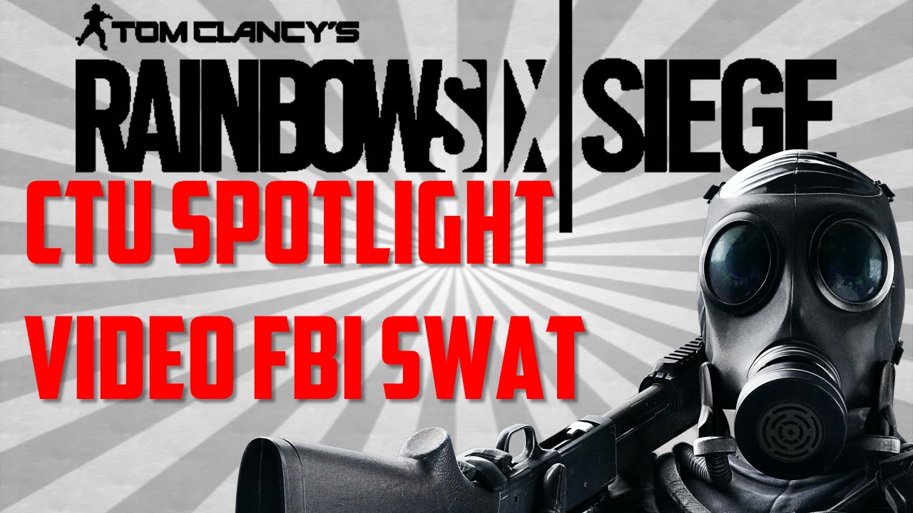 Tom Clancy s Rainbow Six Siege CTU Spotlight Video FBI SWAT - YouTube