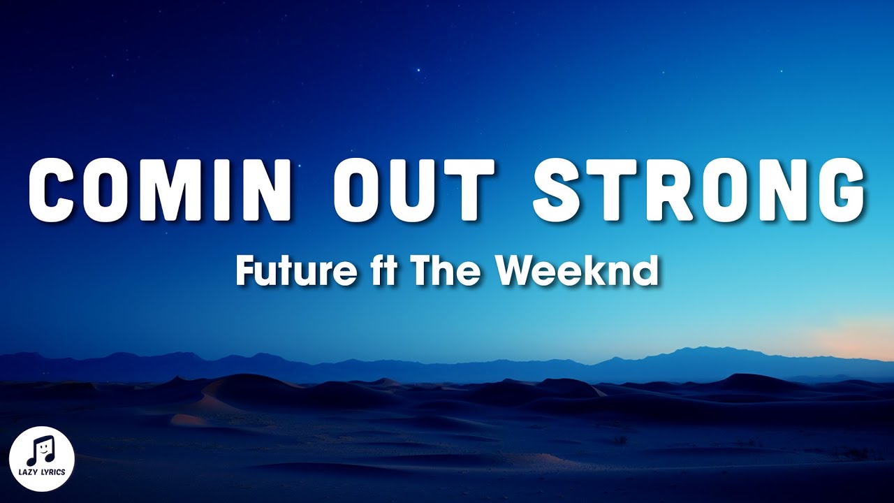 Future - Comin Out Strong (Lyrics) ft. The Weeknd - YouTube